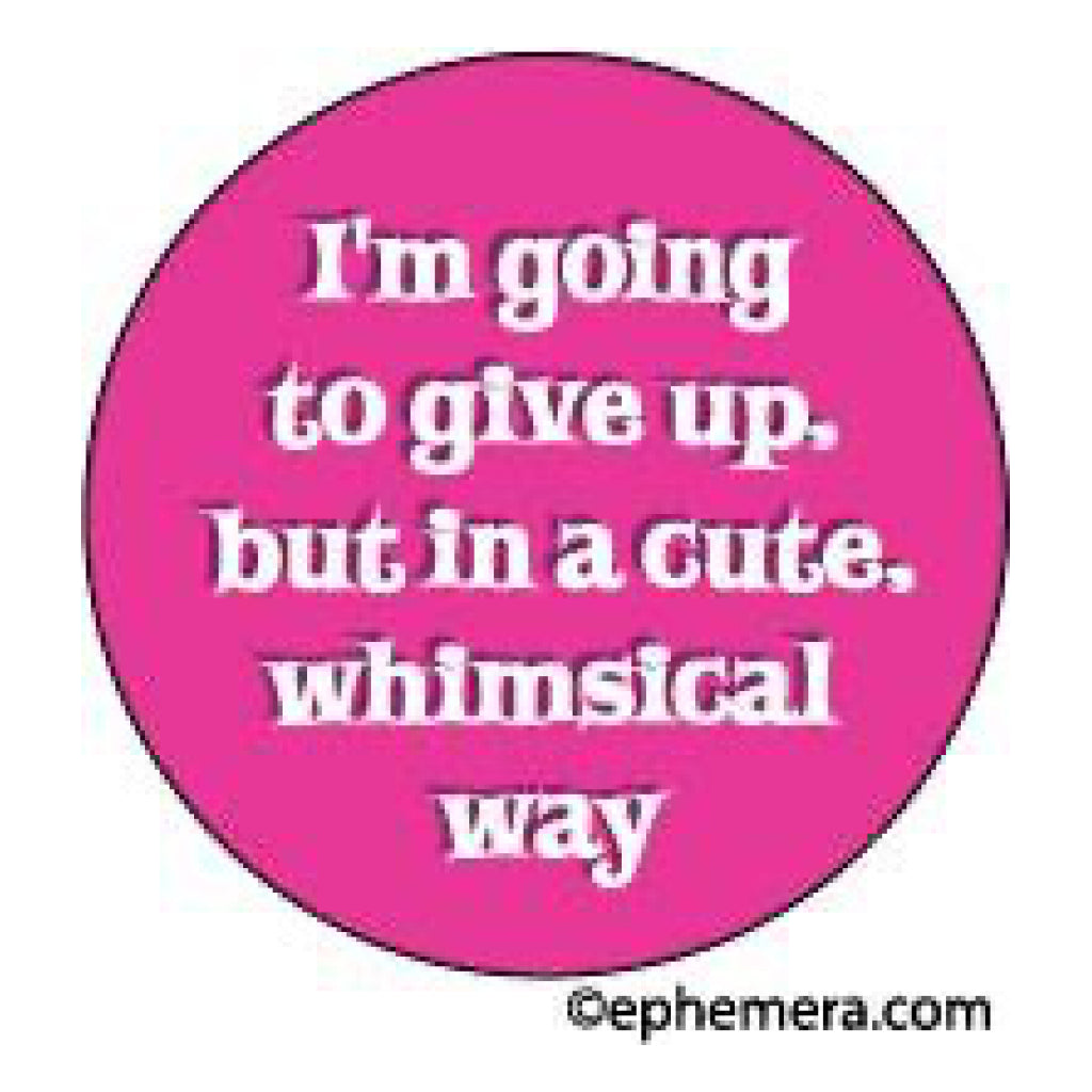 I'm Going To Give Up Button | Ephemera – Outer Layer
