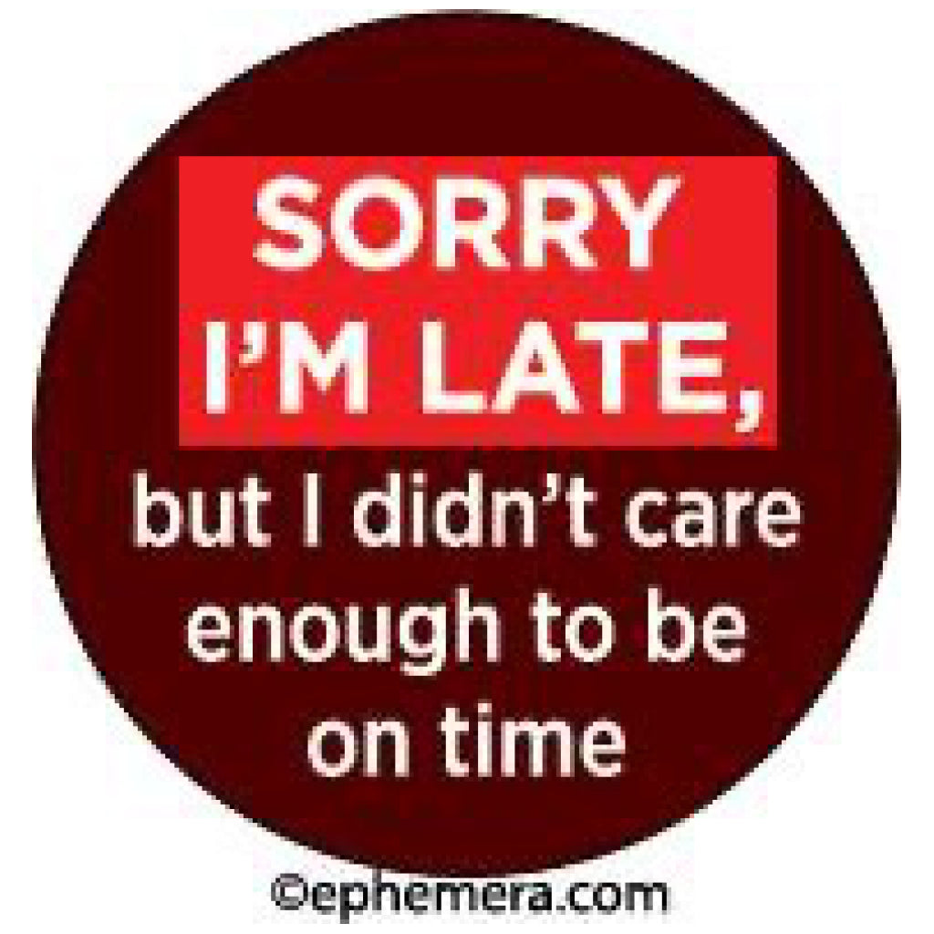 Didn't Care Enough To Be On Time Button | Ephemera – Outer Layer