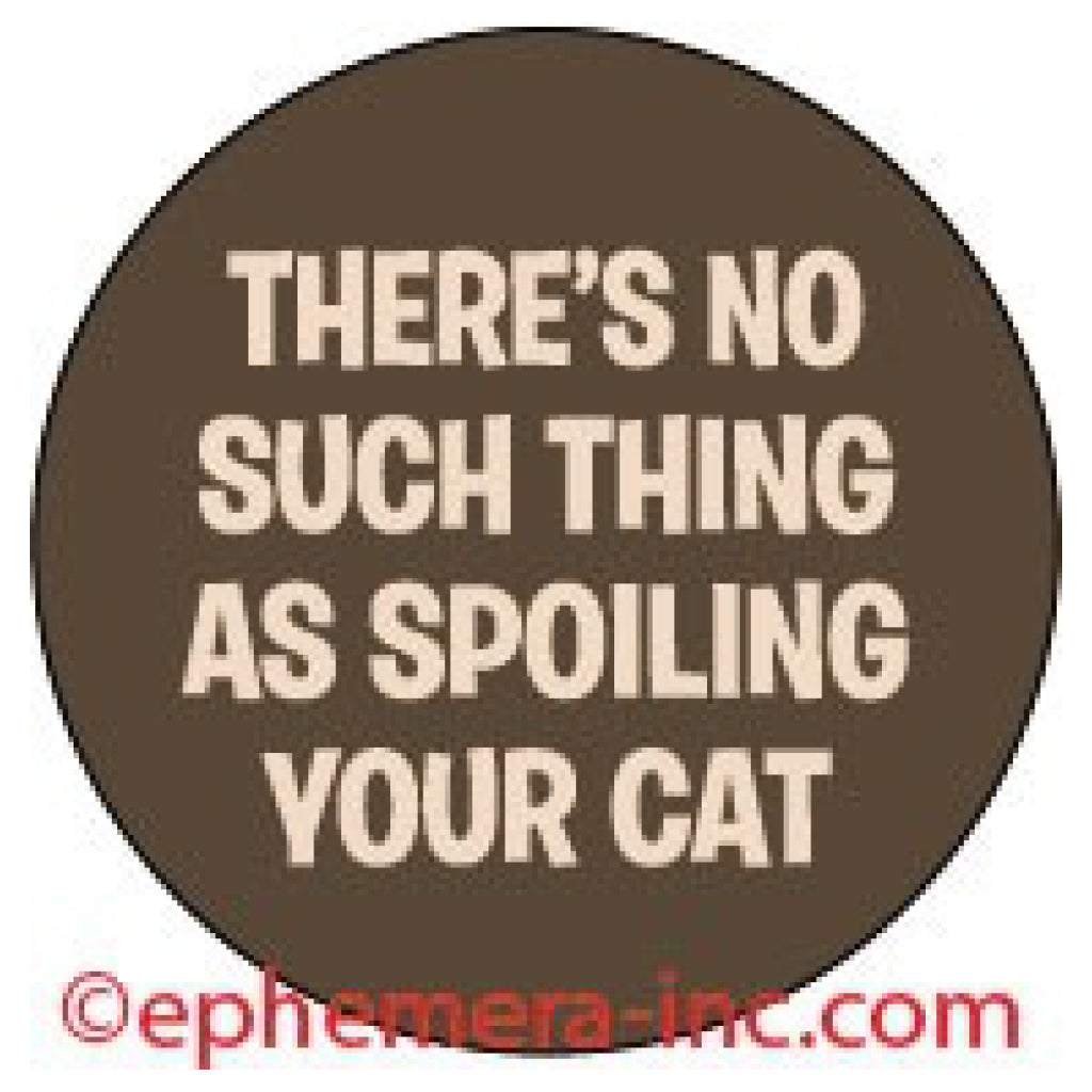 No Such Thing As Spoiling Your Cat Button | Ephemera – Outer Layer