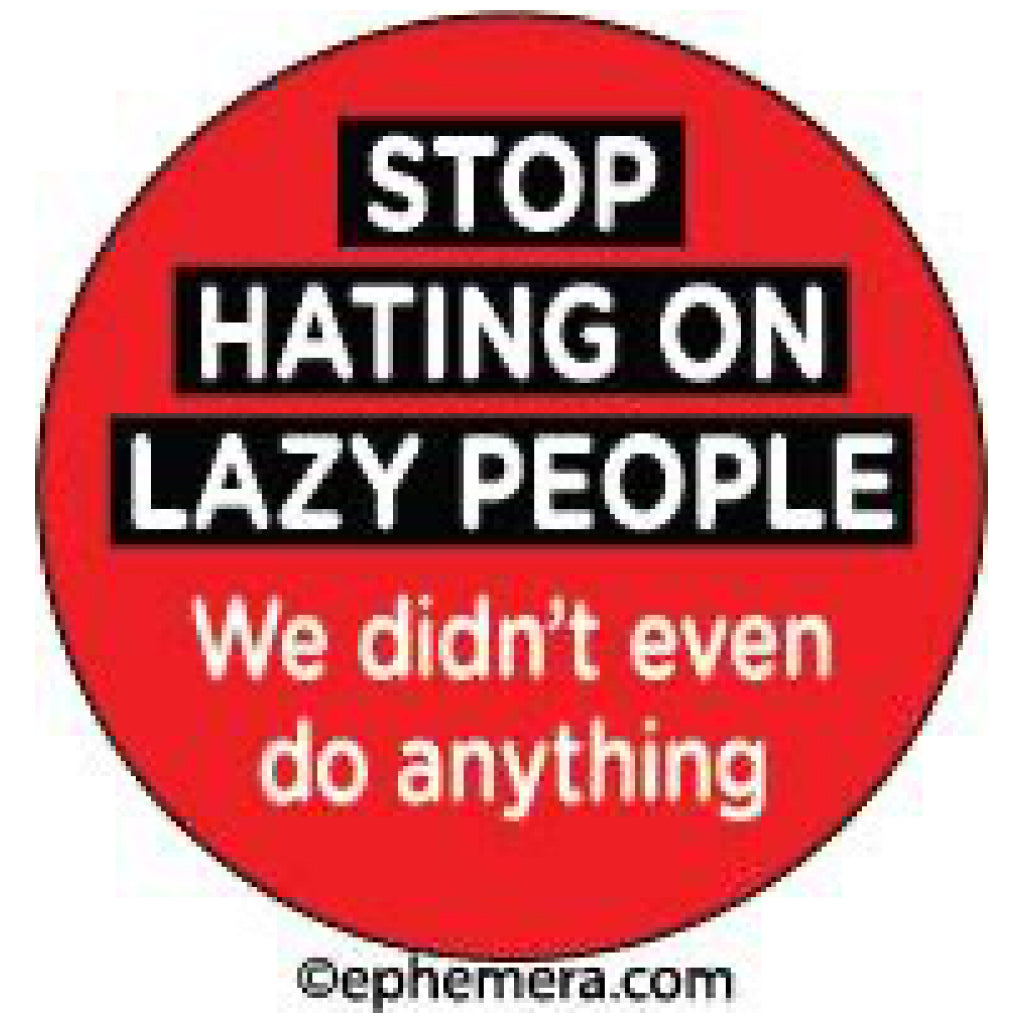 Stop Hating On Lazy People Button | Ephemera – Outer Layer