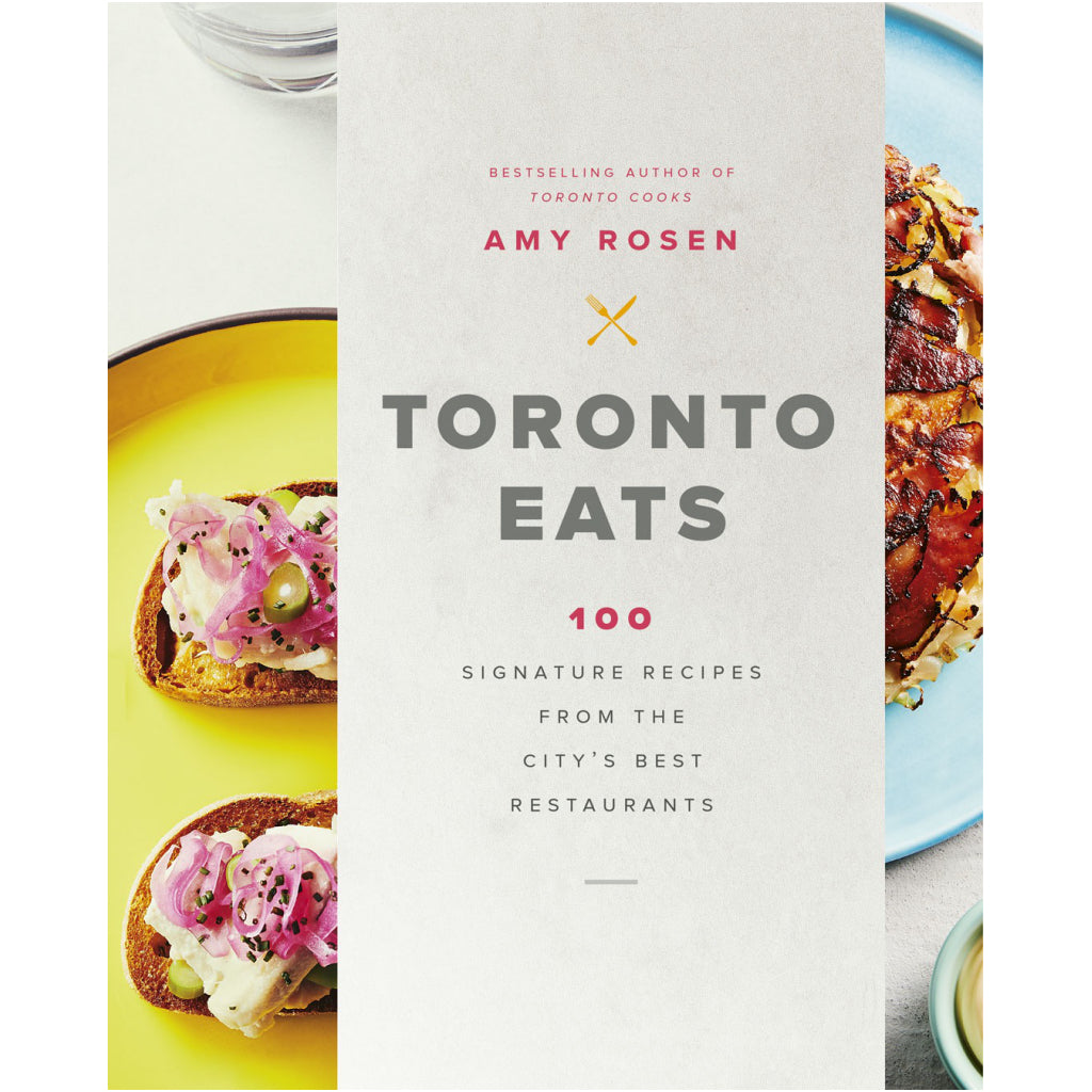 Toronto Eats - 100 Signature Recipes from the City's Best Restaurants ...