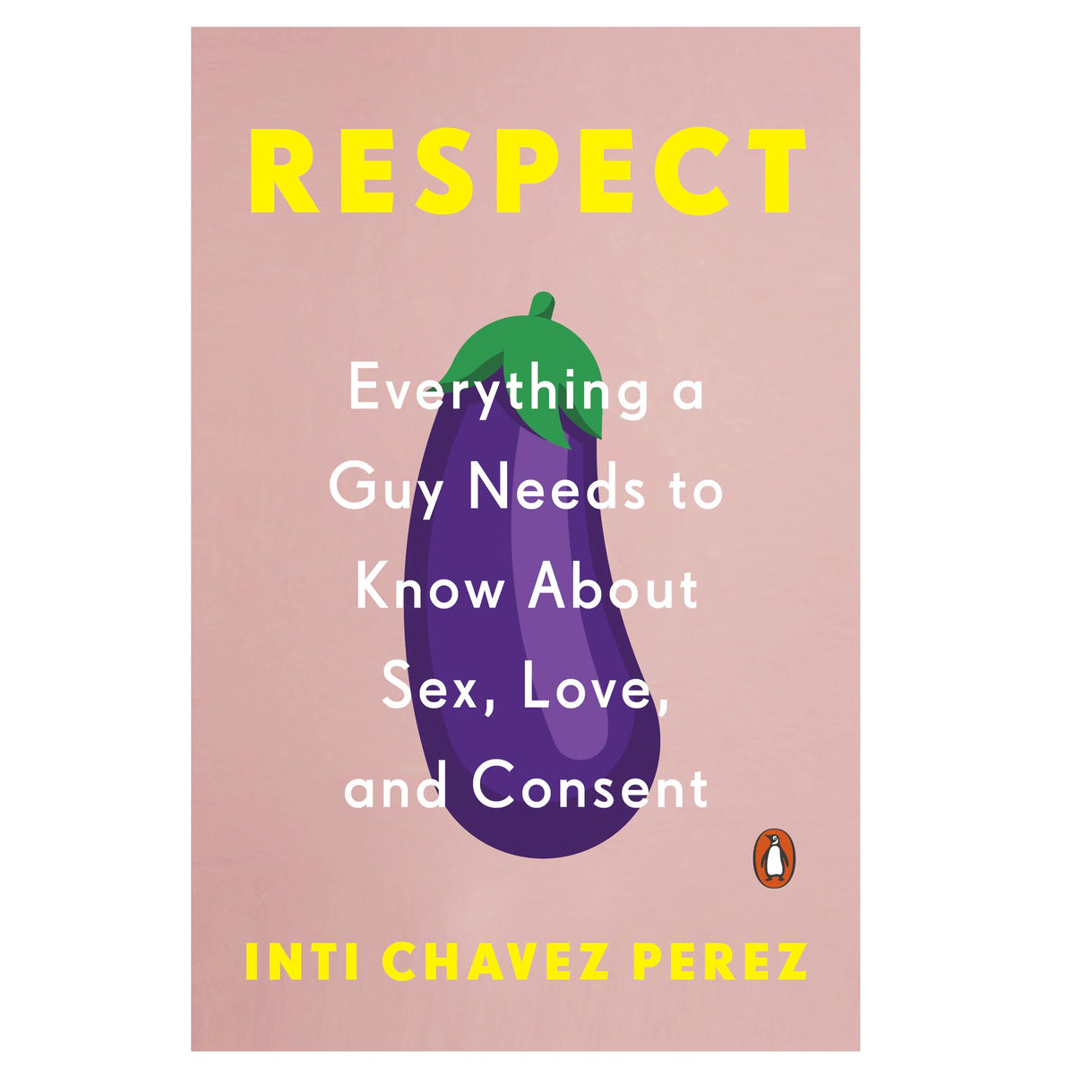 Respect - Everything a Guy Needs to Know About Sex, Love, and Consent ...